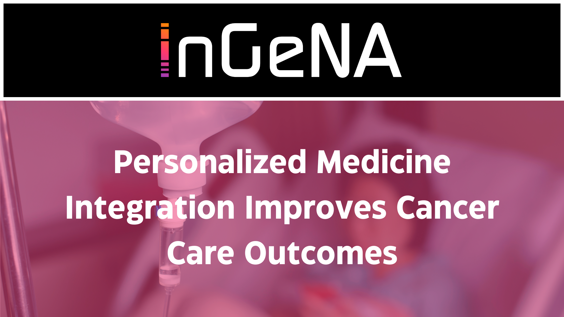 Personalized Medicine Integration Improves Cancer Care Outcomes | InGeNA