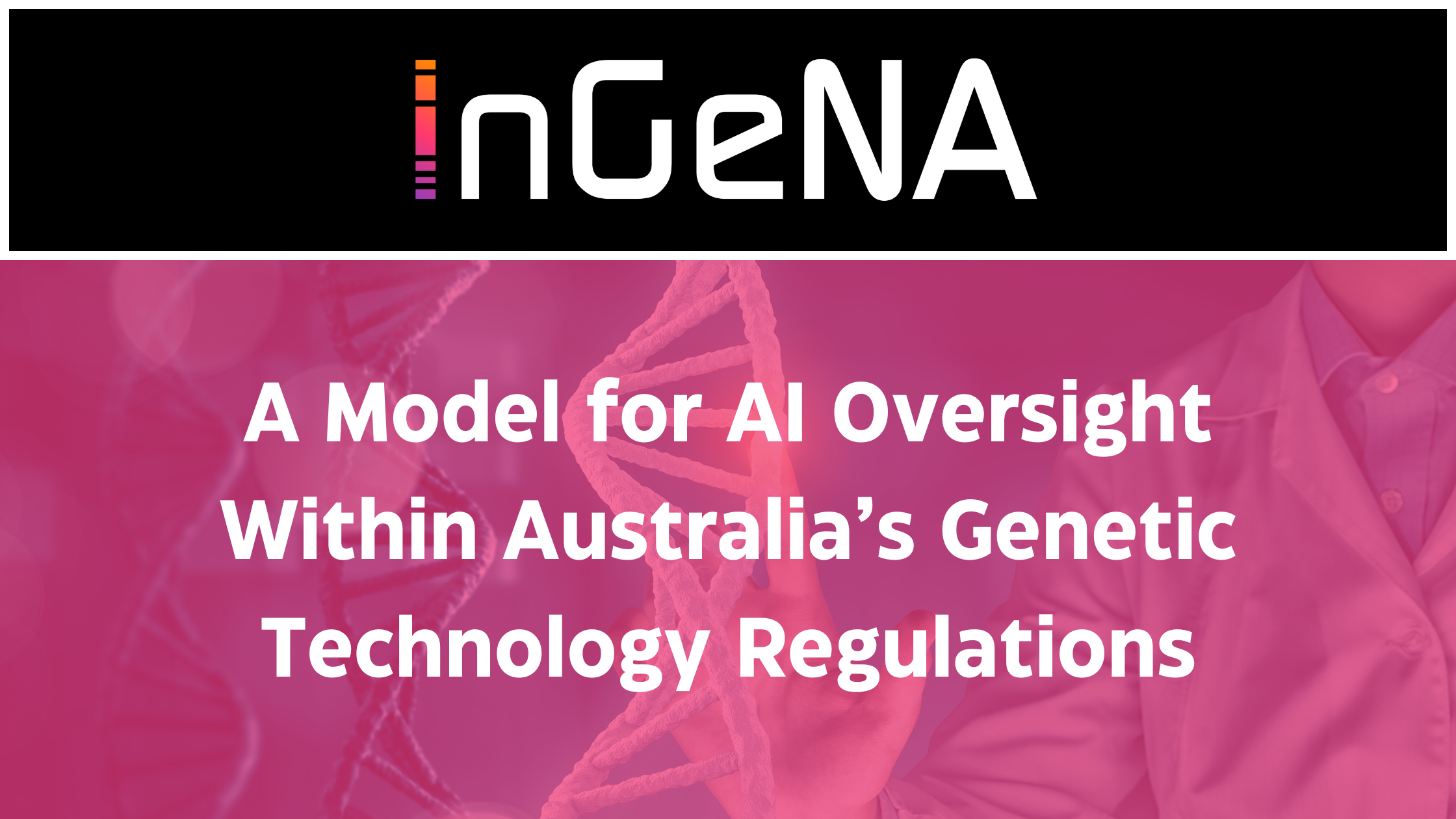 A Model for AI Oversight Within Australia’s Genetic Technology Regulations | InGeNA