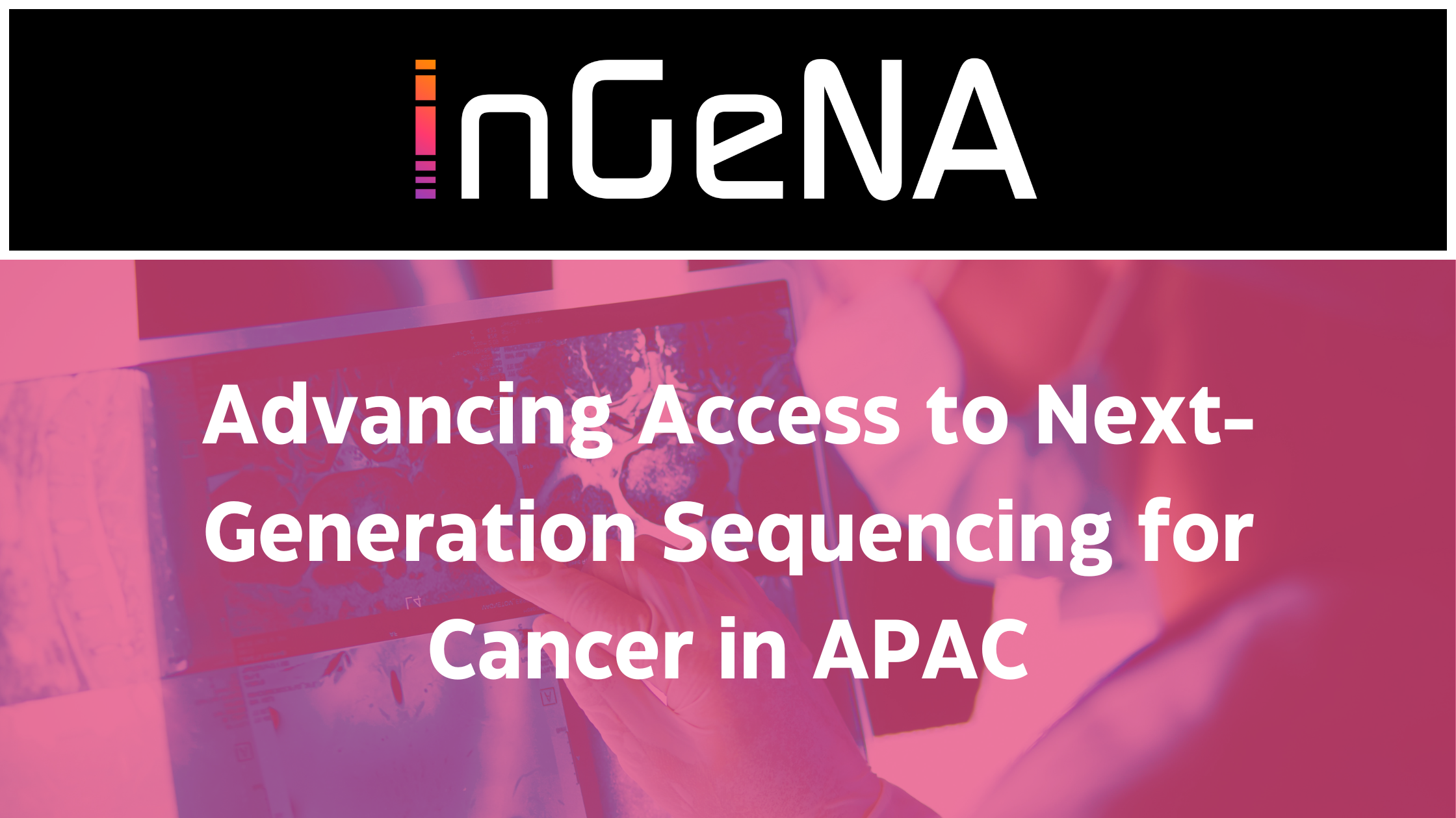 Advancing Access to Next-Generation Sequencing for Cancer in the APAC Region | InGeNA